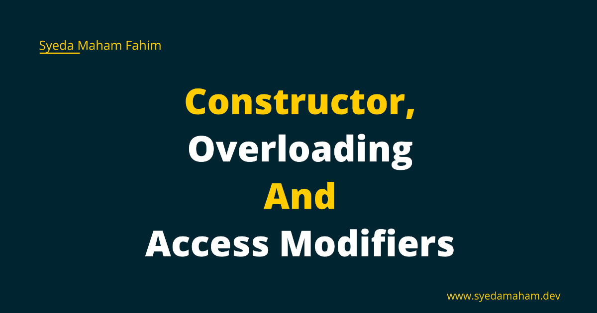 Constructor, Overloading and Access Modifiers - Part 3 Constructor, Overloading and Access Modifiers - Part 3