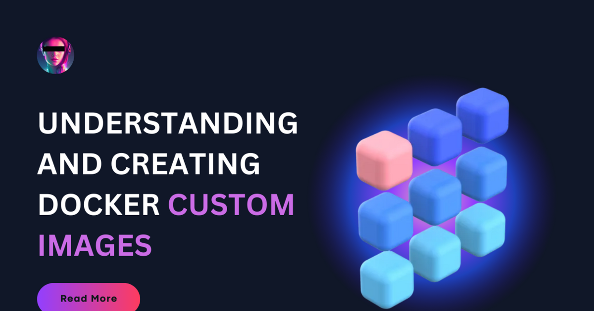 Understanding and Creating Docker Custom Images - Part 3