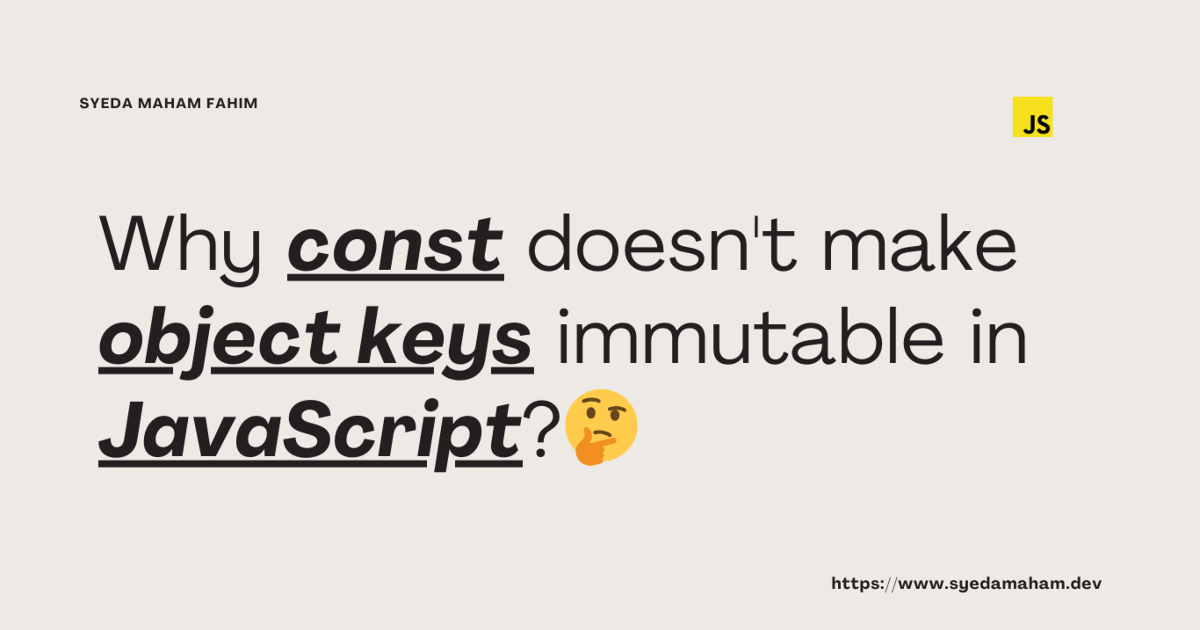 Why 'const' doesn't make object keys immutable in JavaScript Why 'const' doesn't make object keys immutable in JavaScript